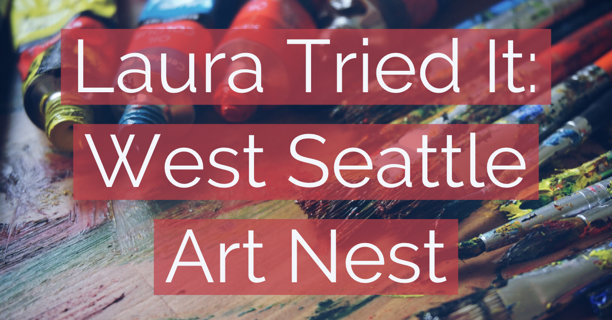 Laura Tried It: West Seattle Art Nest | Nanny Parent